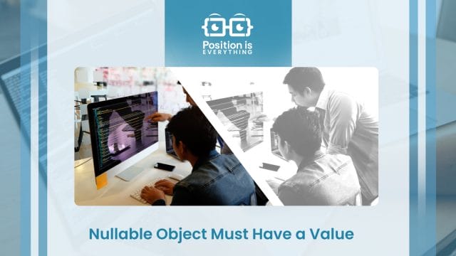 Nullable Object Must Have a Value: Causes and Solutions - Position Is Everything
