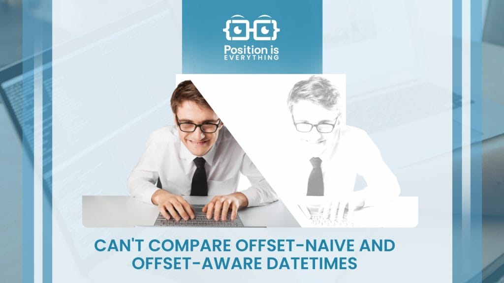 Can T Compare Offset Naive And Offset Aware Datetimes Solved Position Is Everything