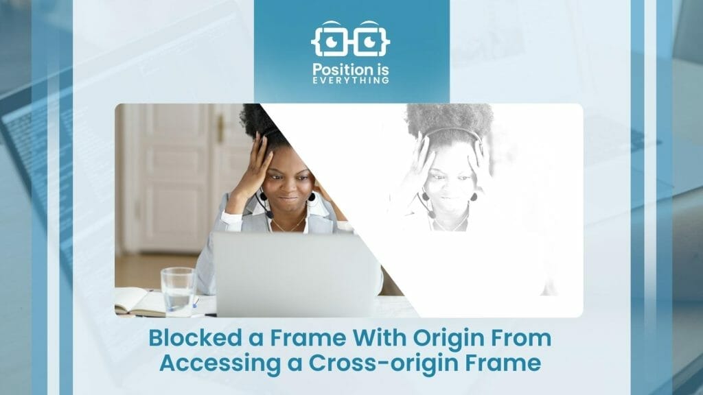Blocked a Frame With Origin From Accessing a Cross-origin Frame - Position Is Everything