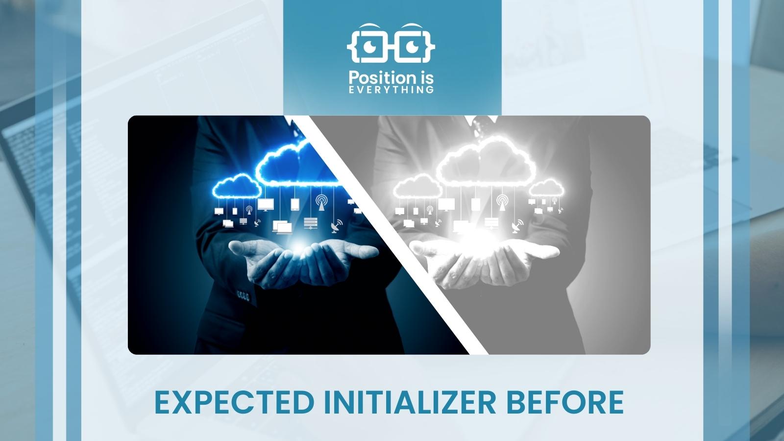 Expected Initializer Before: All About Causes and Solutions - Position Is Everything