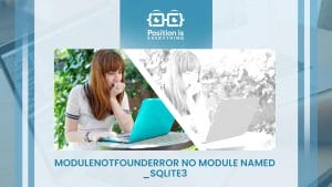 Modulenotfounderror No Module Named _sqlite3: Causes & Fixes - Position Is Everything