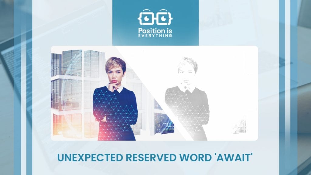 Unexpected Reserved Word ‘Await’: We Finally Fixed It - Position Is Everything