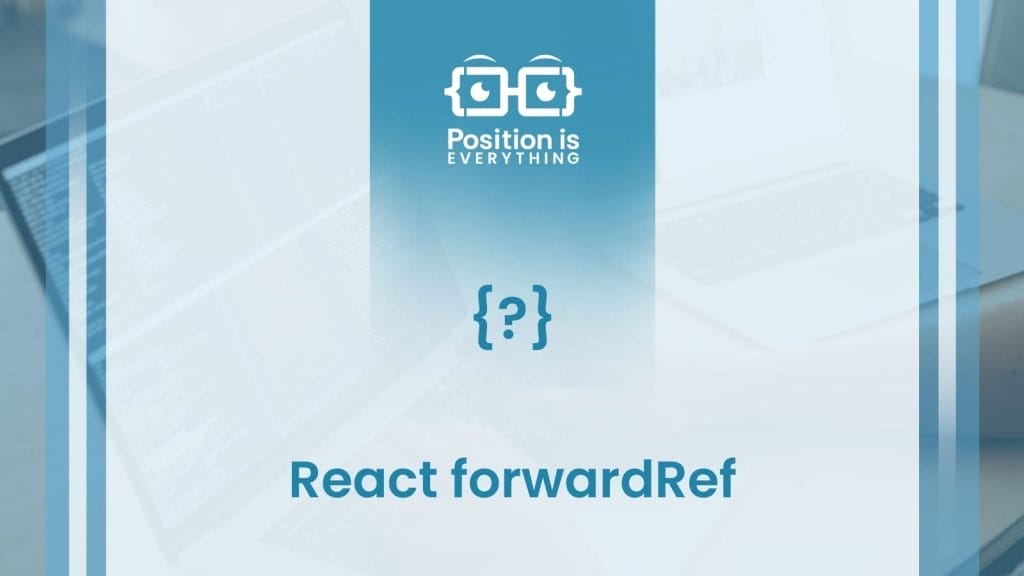 React forwardRef: The Foundational Knowledge Explained - Position Is Everything