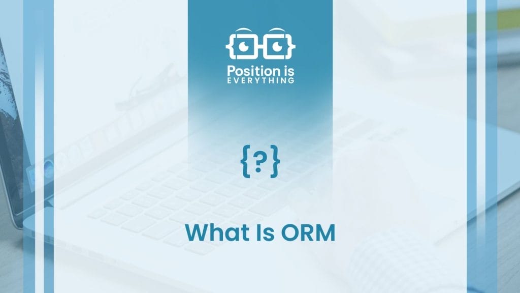 What Is ORM: Debugging the Secrets for Digital Mastery - Position Is Everything